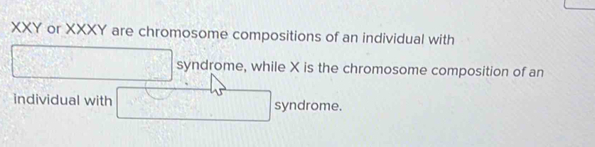 Solved: XXY or XXXY are chromosome compositions of an individual with ...
