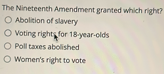 Solved: The Nineteenth Amendment granted which right? Abolition of ...