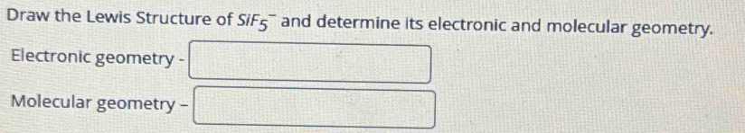 Solved: Draw the Lewis Structure of SiF5¯ and determine its electronic ...