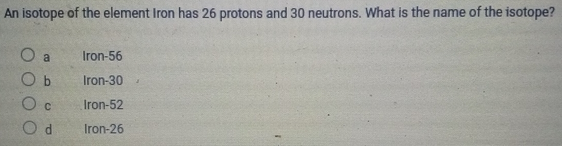 Solved: An isotope of the element Iron has 26 protons and 30 neutrons ...