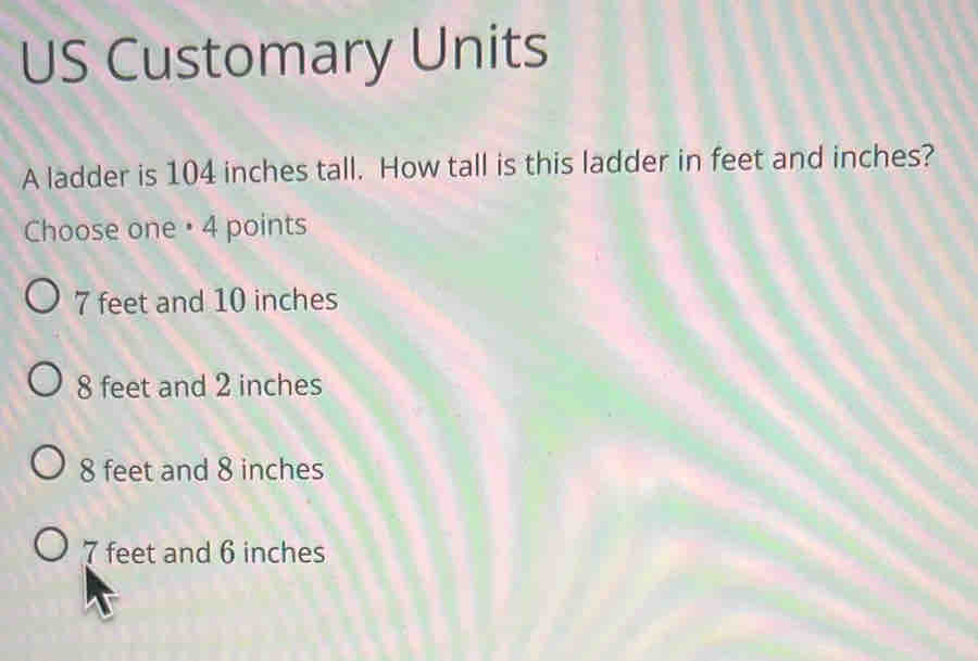 Solved: US Customary Units A ladder is 104 inches tall. How tall is ...