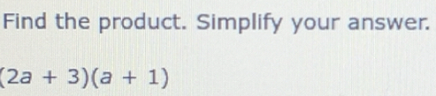 Solved: Find the product. Simplify your answer. (2a+3)(a+1) [Math]