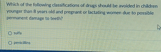 Solved: Which of the following classifications of drugs should be avoided in children younger ...