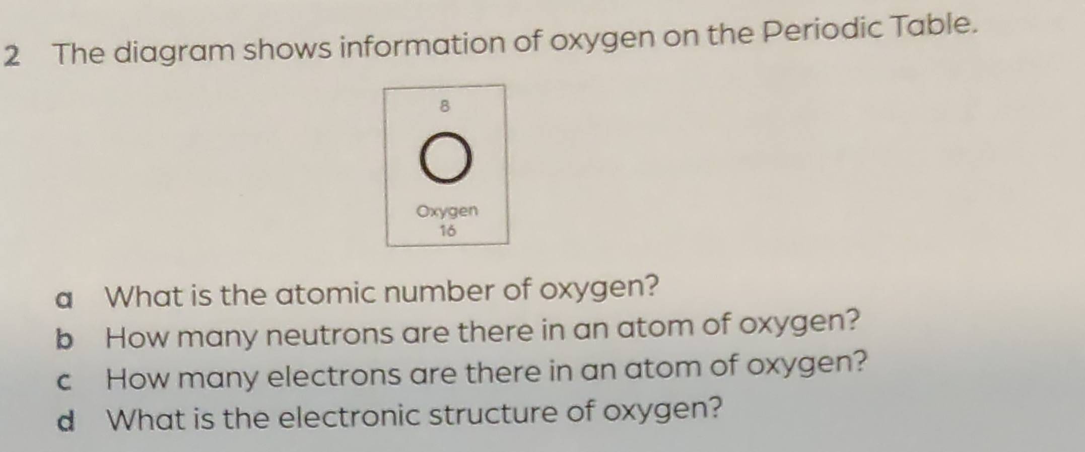 Selesai:The diagram shows information of oxygen on the Periodic Table. 8 Oxygen 16 a What is the a