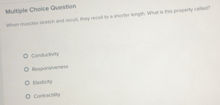 Solved: Question When muscles stretch and recoil, they recoil to a ...