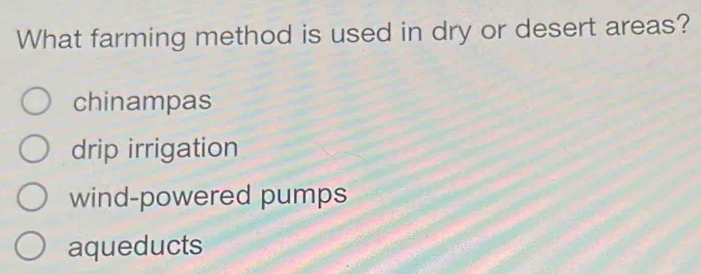 Solved: What farming method is used in dry or desert areas? chinampas ...