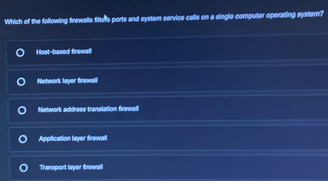 Solved: Which of the following firewalls filters ports and system ...