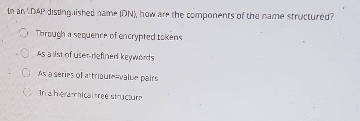 Solved: In an LDAP distinguished name (DN), how are the components of the name structured ...