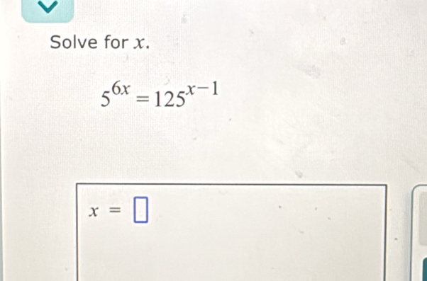 Solved: Solve for x. 5^(6x)=125^(x-1) x= [Math]