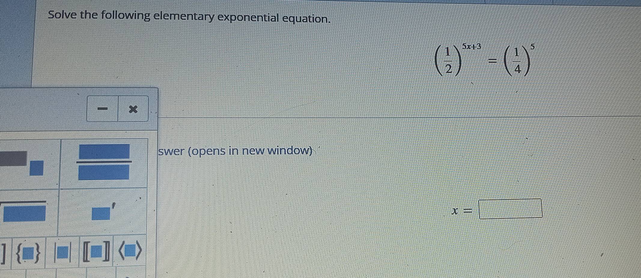 Solved: Solve the following elementary exponential equation. ( 1/2 )^5x+3=( 1/4 )^5 er (opens in ...