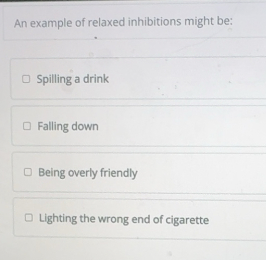 Solved: An example of relaxed inhibitions might be: Spilling a drink ...