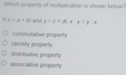 Which property of multiplication is shown below? If x=a+bi and y=c+di ...