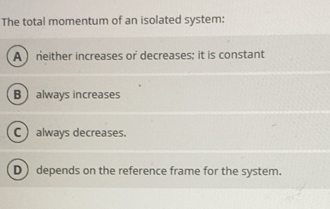 Solved: The total momentum of an isolated system: A neither increases ...