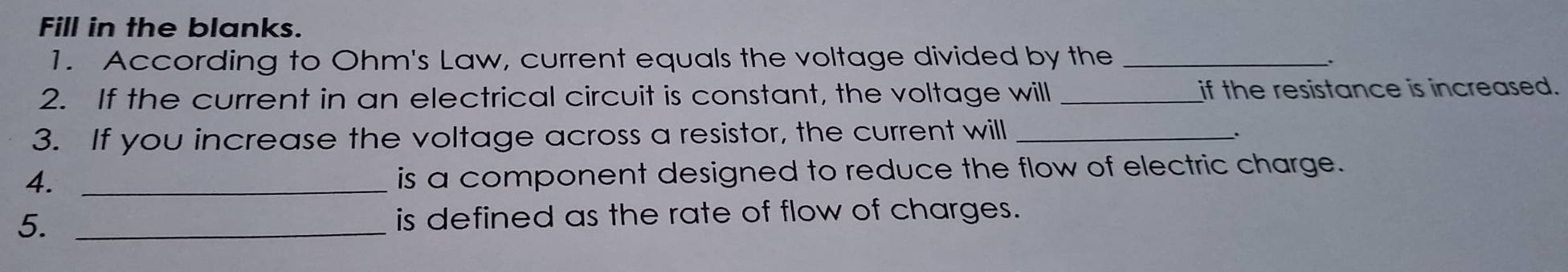 Solved: Fill in the blanks. 1. According to Ohm's Law, current equals ...