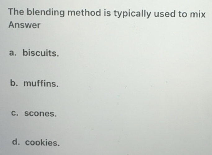 Solved: The blending method is typically used to mix Answer a. biscuits ...