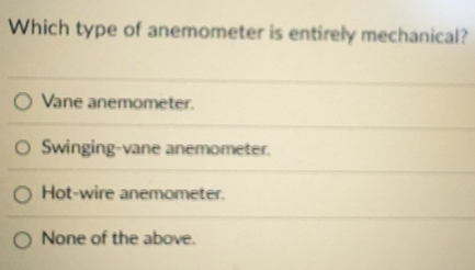 Solved: Which type of anemometer is entirely mechanical? Vane ...