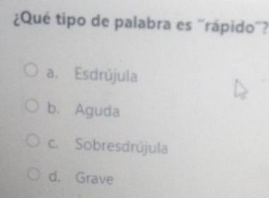 Resuelto:¿Qué tipo de palabra es ''rápido''? a. Esdrújula b. Aguda c. Sobresdrújula d. Grave