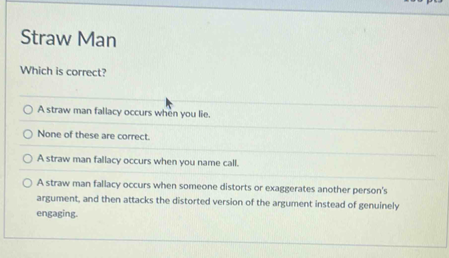 Solved: Straw Man Which is correct? A straw man fallacy occurs when you ...