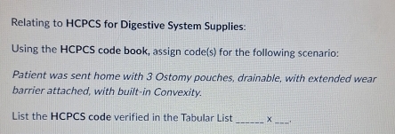 Solved: Relating to HCPCS for Digestive System Supplies: Using the HCPCS code book, assign code ...