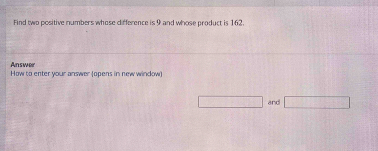 Solved: Find two positive numbers whose difference is 9 and whose ...