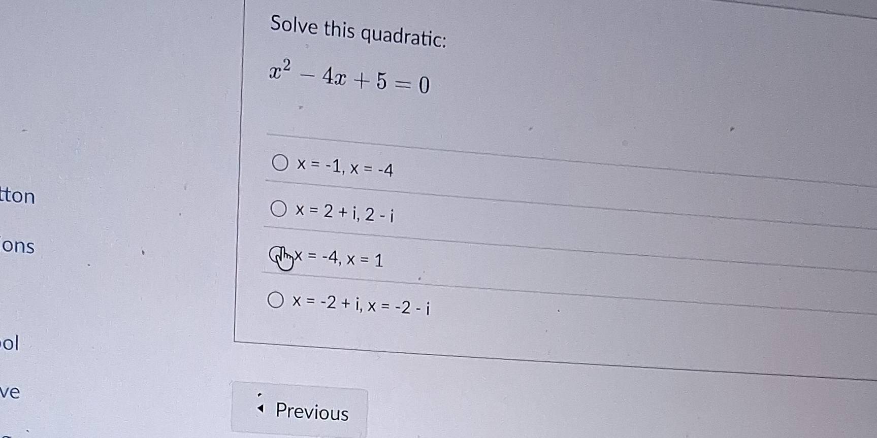 Solved: Solve this quadratic: x^2-4x+5=0 x=-1, x=-4 ton x=2+i, 2-i ons ...