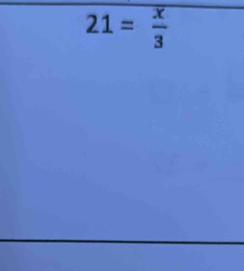 Solved: 21= x/3 [Math]