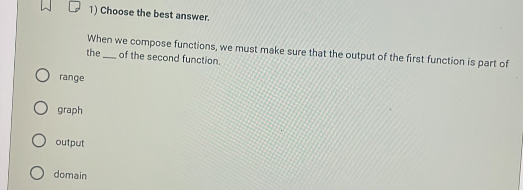 Solved: Choose the best answer. When we compose functions, we must make ...