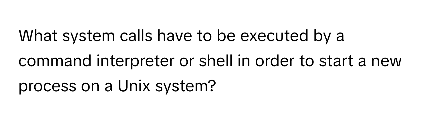Solved: What system calls have to be executed by a command interpreter ...