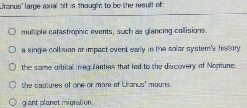 Solved: Uranus' large axial tilt is thought to be the result of ...