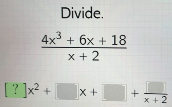Solved: Divide. (4x^3+6x+18)/x+2 [?]x^2+[]x+[]+ []/x+2 [Math]