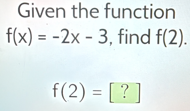 Solved: Given the function f(x)=-2x-3 , find f(2). f(2)= ? [Math]