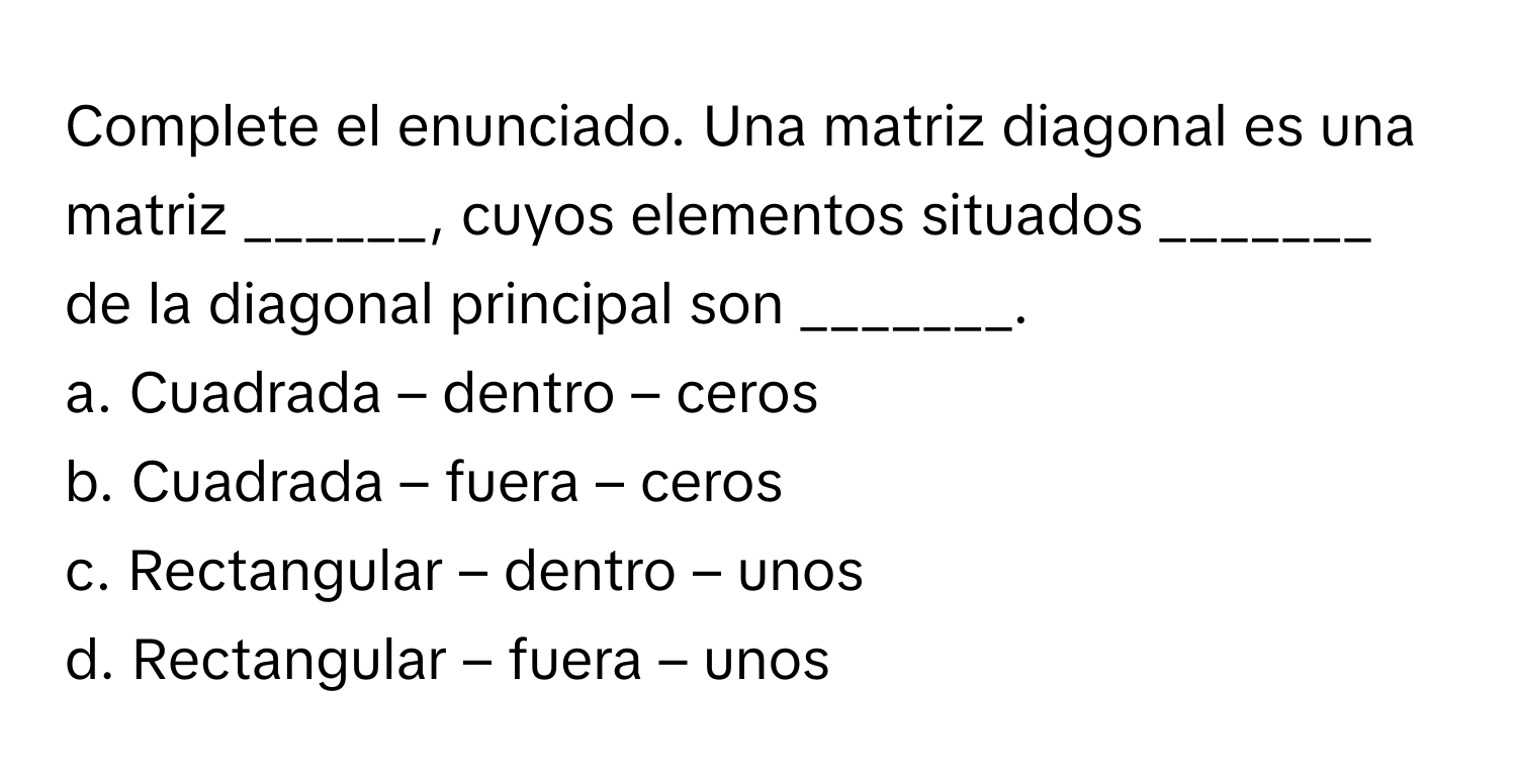 Solved: Complete el enunciado. Una matriz diagonal es una matriz ...