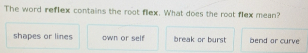 Solved: The word reflex contains the root flex. What does the root flex ...
