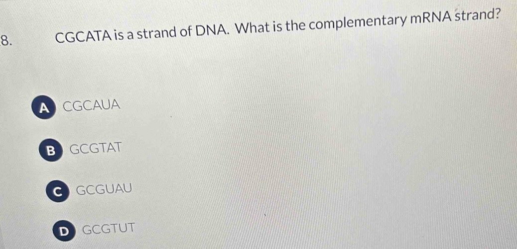 Solved: CGCATA is a strand of DNA. What is the complementary mRNA ...
