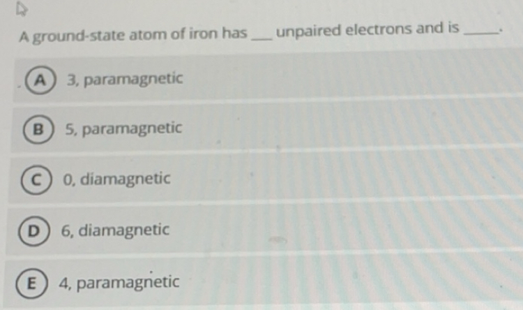 Solved: A ground-state atom of iron has_ unpaired electrons and is _. A ...