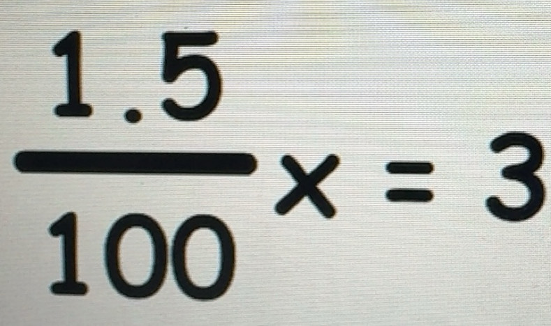 Solved: (1.5)/100 x=3 [Math]
