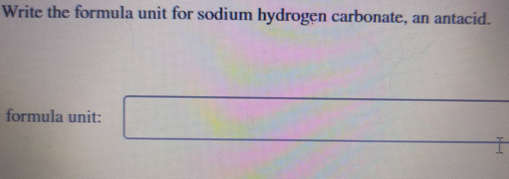 Solved: Write the formula unit for sodium hydrogen carbonate, an ...