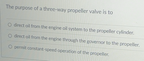 Solved: The purpose of a three-way propeller valve is to direct oil ...