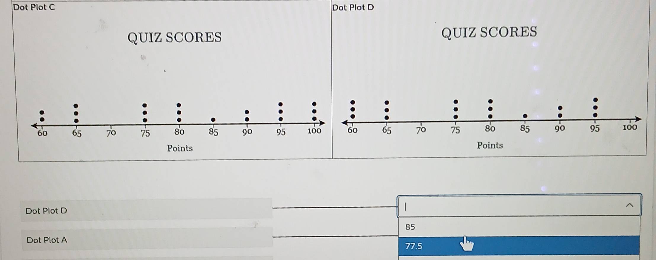 Solved: Dot Plot C Dot Plot D QUIZ SCORES 60 65 70 75 80 85 90 95 100 Points Dot Plot D 85 Dot ...