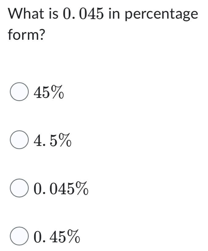 Solved: What is 0. 045 in percentage form? 45% 4.5% 0.045% 0.45% [Business]