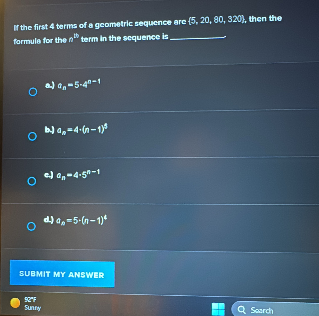 Solved: If the first 4 terms of a geometric sequence are 5,20,80,320 , then the formula for the ...