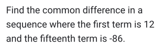 Solved: Find the common difference in a sequence where the first term is 12 and the fifteenth ...