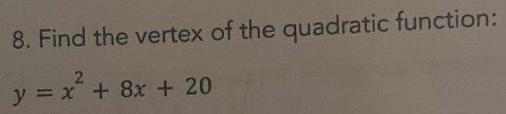 Solved: Find the vertex of the quadratic function: y=x^2+8x+20 [Math]