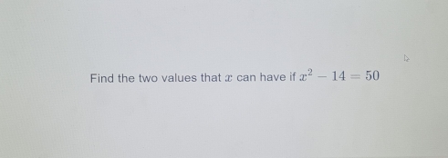 Solved: Find the two values that æ can have if x^2-14=50 [Math]
