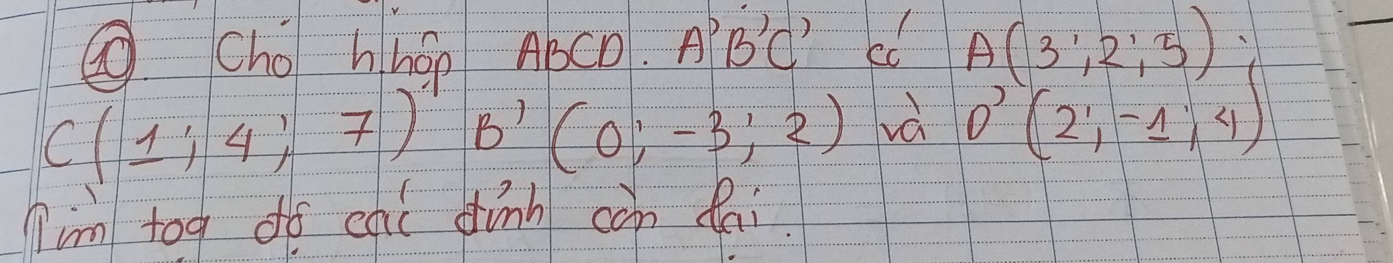 Giải quyết:⑥ché hhgp AbcD A'B'C' A(3,2,5) C(1;4;7) B? (0;-3;2) rà D'(2 ...