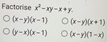 Solved: Factorise x^2-xy-x+y. (x-y)(x-1) (x-y)(x+1) (y-x)(x-1) (x-y)(1-x) [Math]