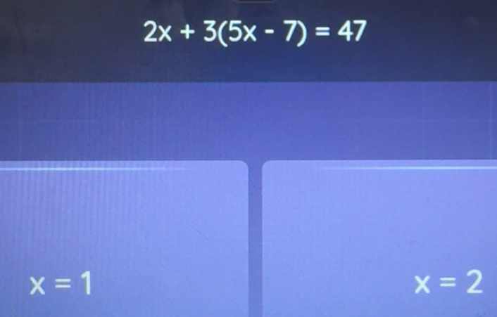 Solved: 2x+3(5x-7)=47 x=1 x=2 [Math]