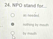 Solved: NPO stand for... as needed. nothing by mouth by mouth [Others]