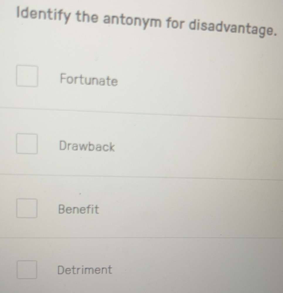 Solved: Identify the antonym for disadvantage. Fortunate Drawback ...