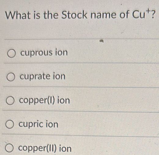 Solved: What is the Stock name of Cu^+ ? cuprous ion cuprate ion copper ...